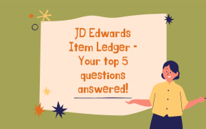 JD Edwards Item Ledger – Your Top 5 Questions Answered!