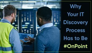 Why Your IT Discovery Process Has to Be #OnPoint