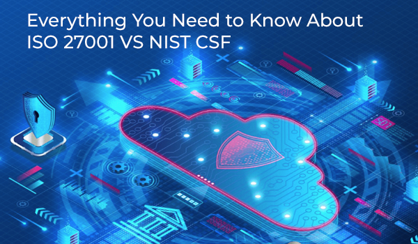 Everything You Need to Know About ISO 27001 VS NIST CSF